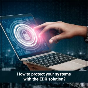 How to protect your systems with the EDR solution?